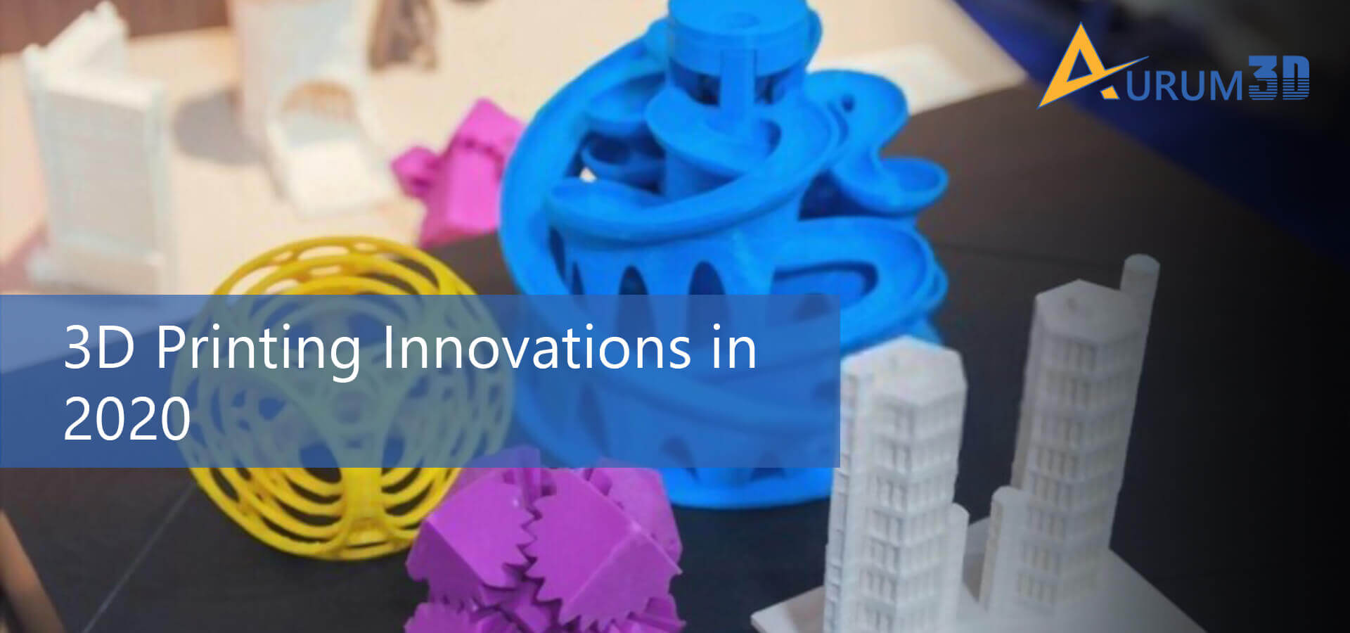 3D Printing Innovations in 2020 | Innovations in 3D Printing | Aurum3D